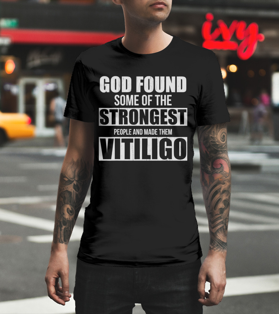 GOD FOUND SOME OF THE STRONGEST PEOPLE AND MADE THEM VITILIGO T-Shirt