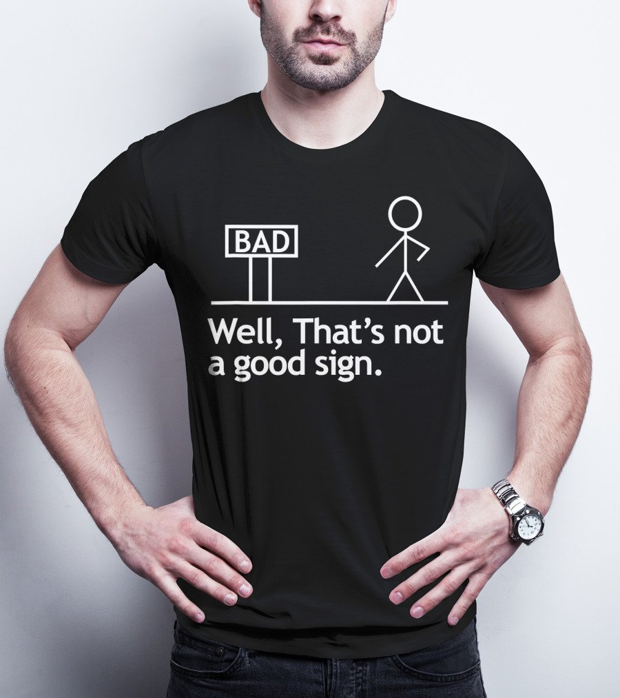 Well That's Not A Good Sign Stick Figure Bad Sign Humor T-Shirt