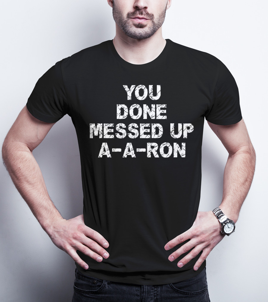 You Done Messed Up A A Ron Iconic Comedy Sketch T-Shirt