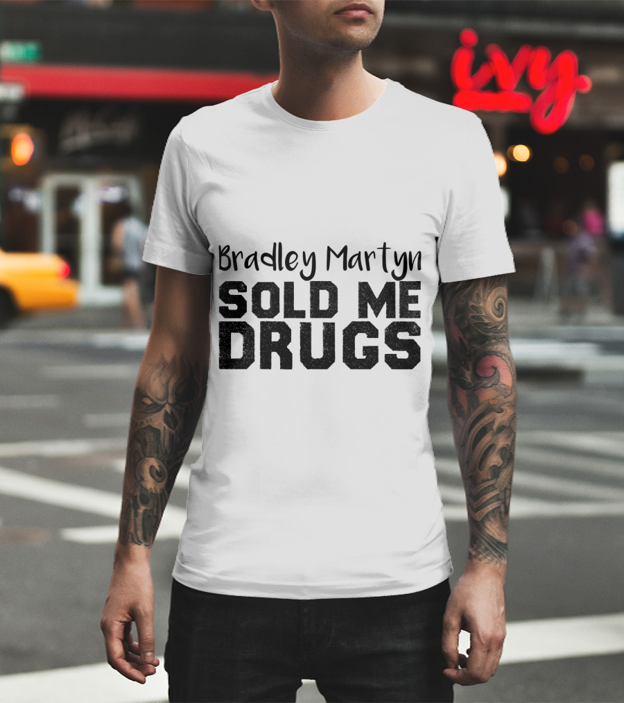 Bradley Martyn Sold Me Drugs T-Shirt