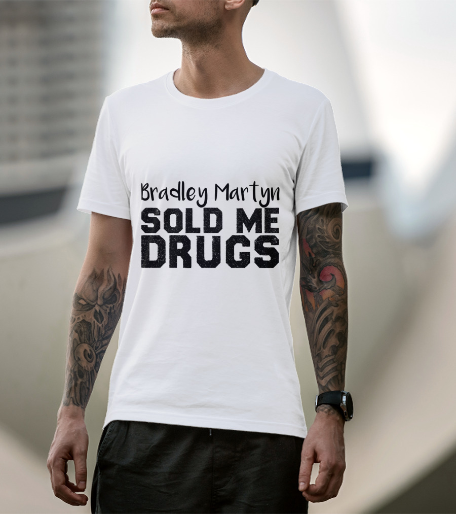 Bradley Martyn Sold Me Drugs T-Shirt