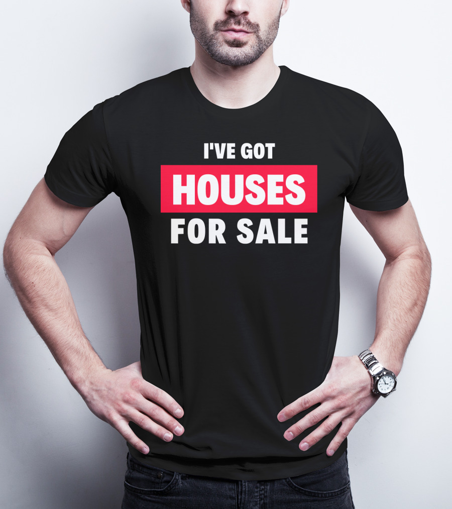 I've Got Houses For Sale T-Shirt
