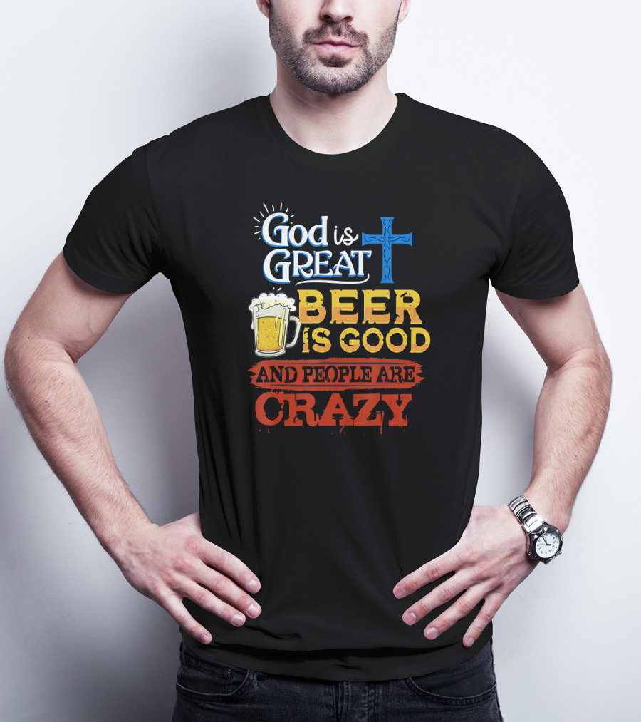 God Is Great Cross Beer Is Good And People Are Crazy T-Shirt