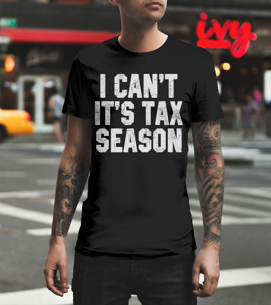 I Can't It's Tax Season Accounting T-Shirt