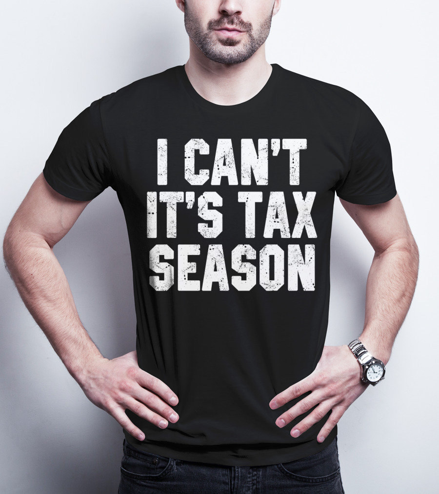 I Can't It's Tax Season Accounting T-Shirt