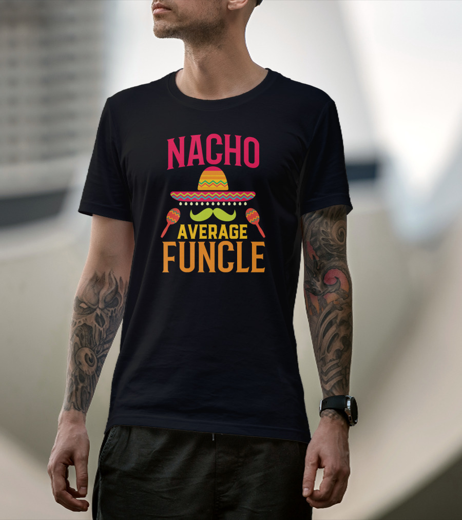 Nacho Average Funcle Sombrero Maracas Mustache Fiesta Fun T-Shirt