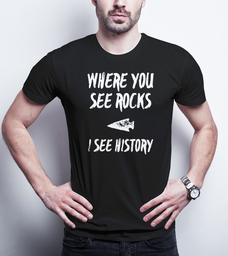 Where You See Rocks I See History Arrowhead Insight T-Shirt