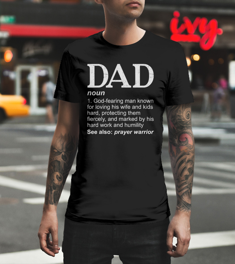 Christian Dad Definition God-Fearing Man Loving Protecting Hard Work Humility Prayer Warrior T-Shirt