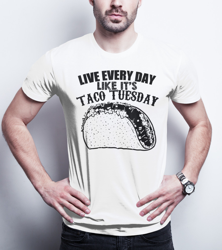 Live Every Day Like It's Taco Tuesday Taco T-Shirt