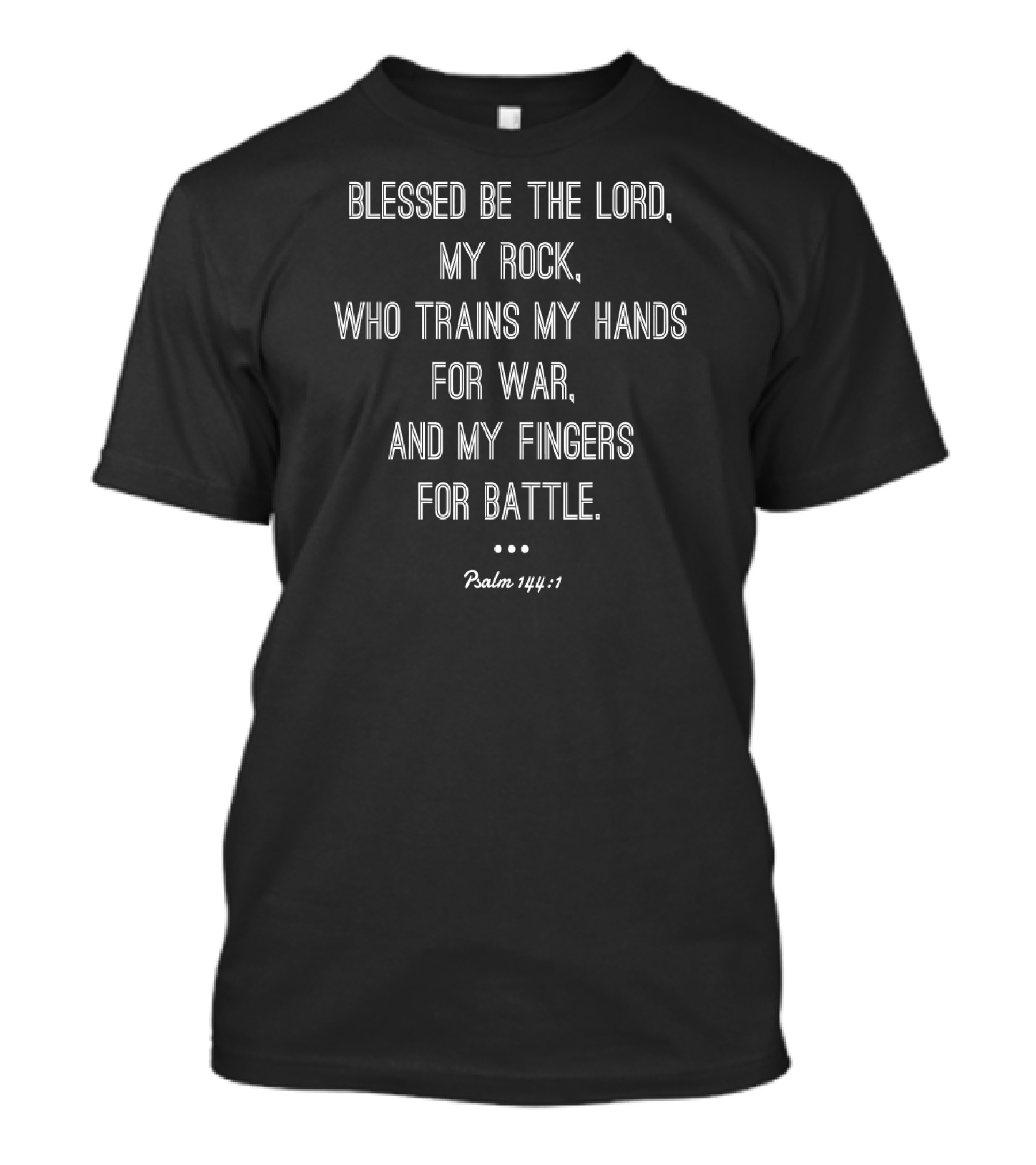 Blessed Be The Lord My Rock Who Trains My Hands For War And My Fingers For Battle Psalm 144 1 Christian T-Shirt