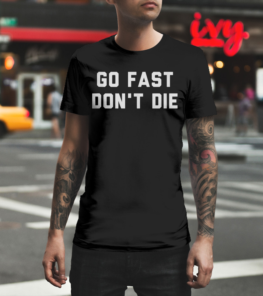 Go Fast Don't Die T-Shirt