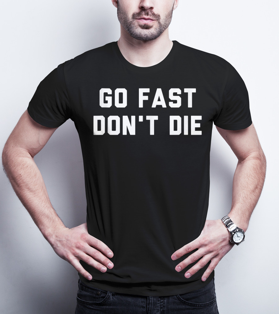 Go Fast Don't Die T-Shirt