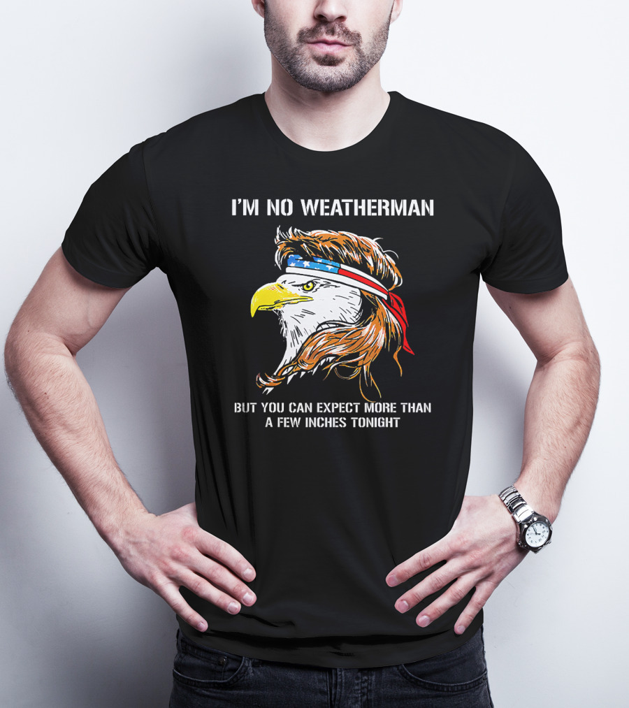 I'm No Weatherman But You Can Expect More Than A Few Inches Tonight Eagle Headband T-Shirt