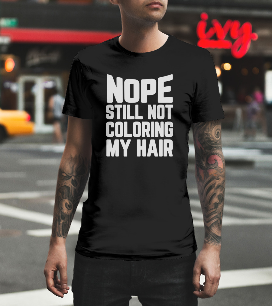 Nope Still Not Coloring My Hair T-Shirt
