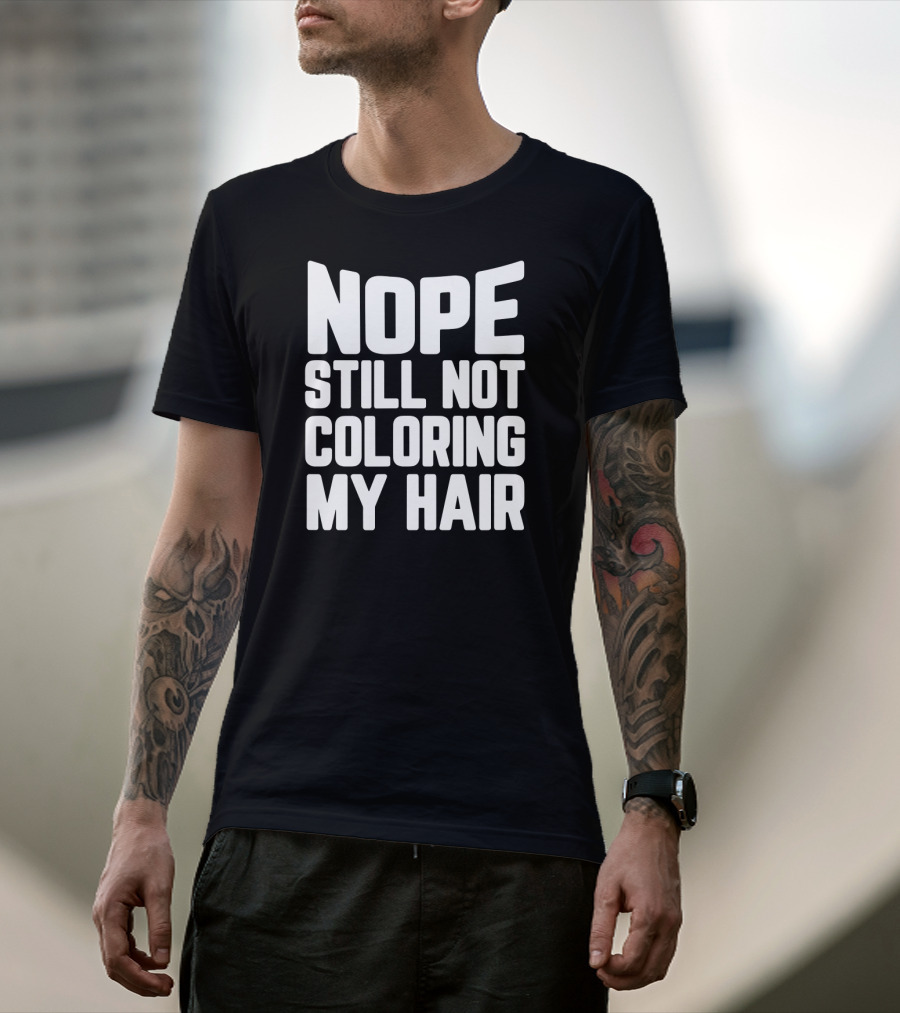 Nope Still Not Coloring My Hair T-Shirt