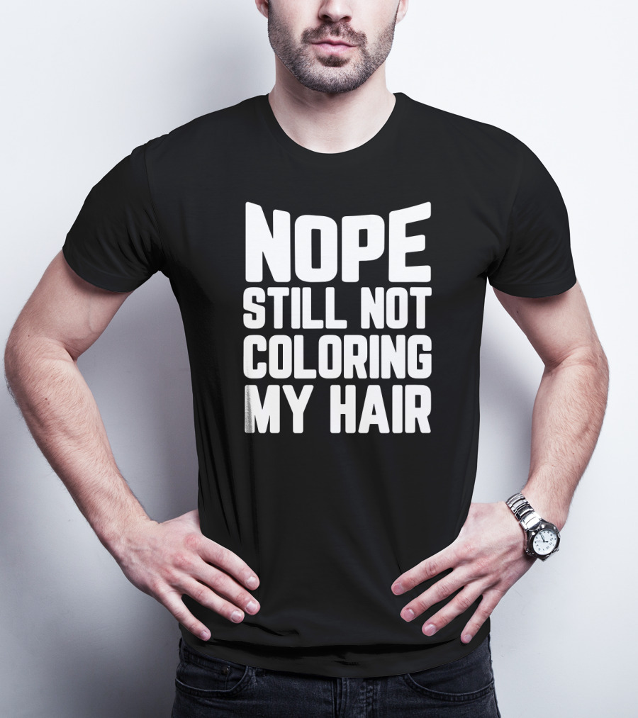 Nope Still Not Coloring My Hair T-Shirt