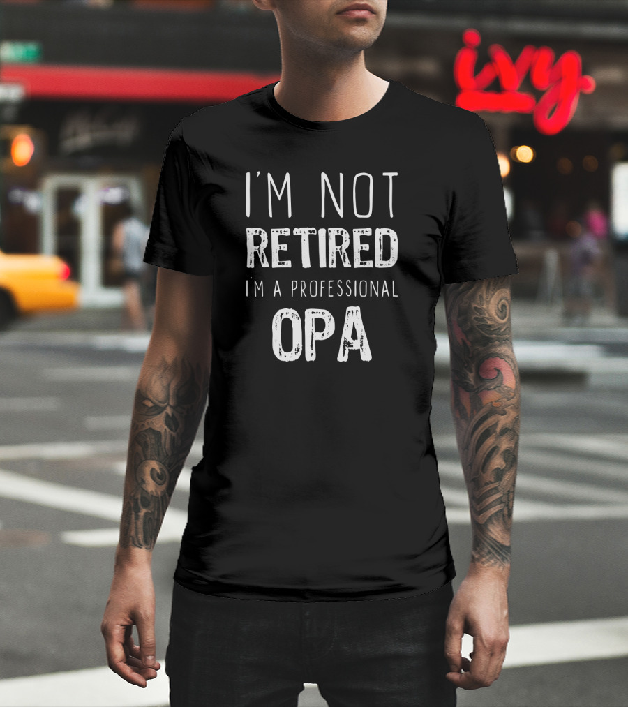 I'm Not Retired I'm A Professional Opa T-Shirt