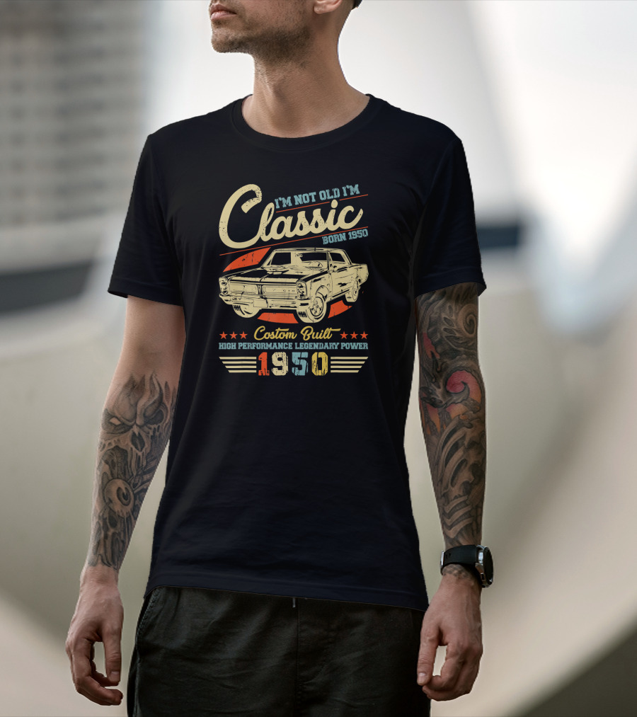 I'm Not Old I'm Classic Born 1950 Custom Built High Performance Legendary Power 1950 T-Shirt