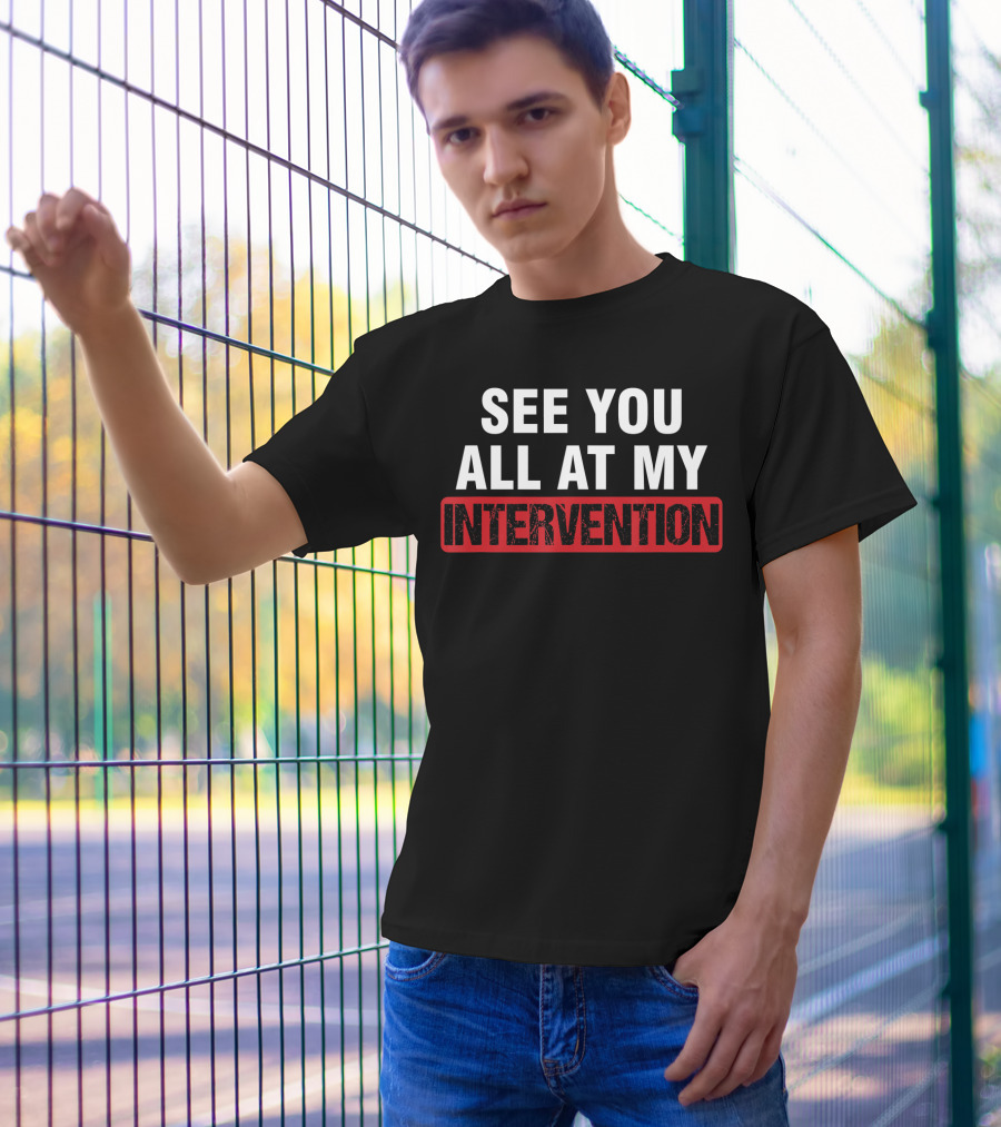 See You All At My Intervention Drinking Humor T-Shirt