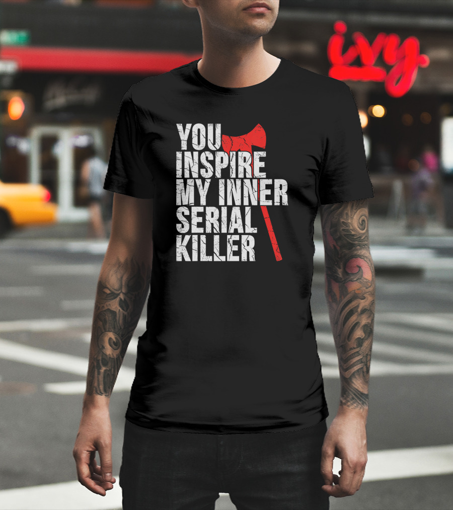 You Inspire My Inner Serial Killer Red Axe Motif T-Shirt