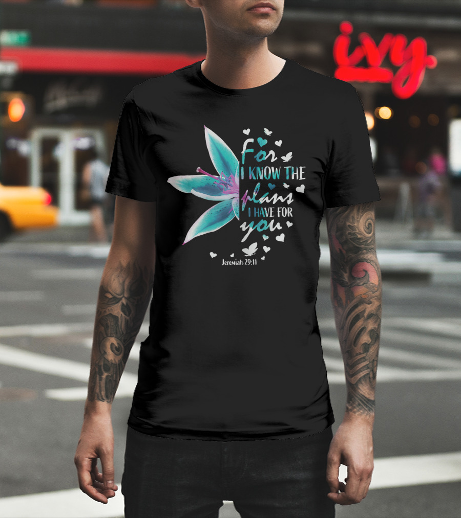 For I Know The Plans I Have For You Jeremiah 29:11 Christian Verse Lily And Hearts T-Shirt