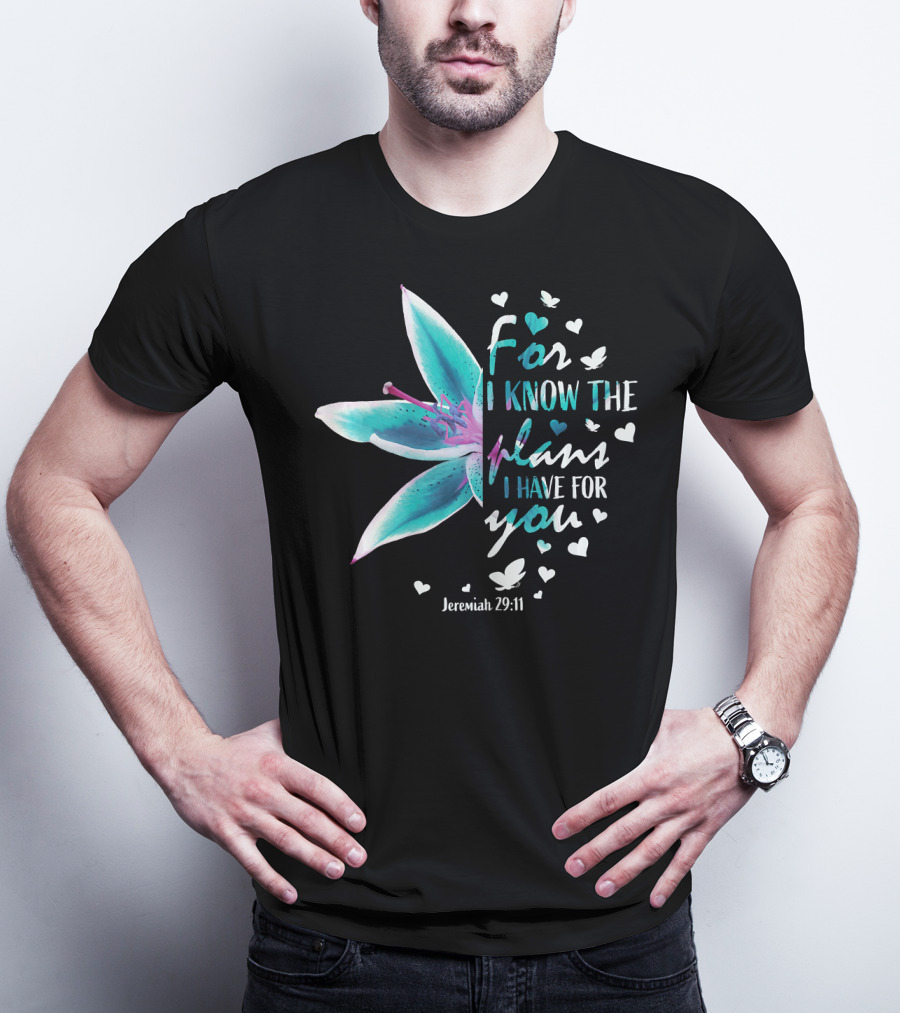 For I Know The Plans I Have For You Jeremiah 29:11 Christian Verse Lily And Hearts T-Shirt