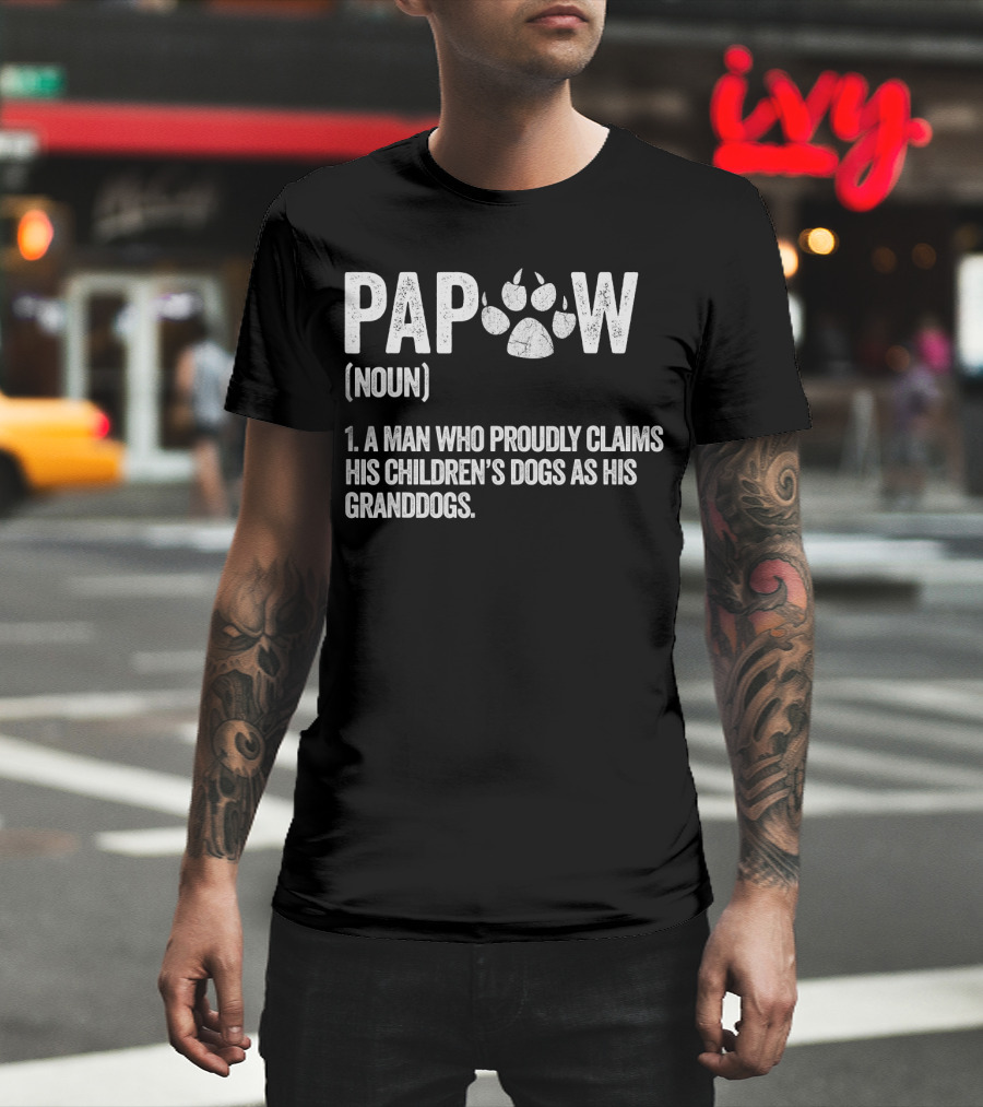 Papaw Noun A Man Who Proudly Claims His Children's Dogs As His Granddogs Funny Best Dog Grandpa Ever T-Shirt