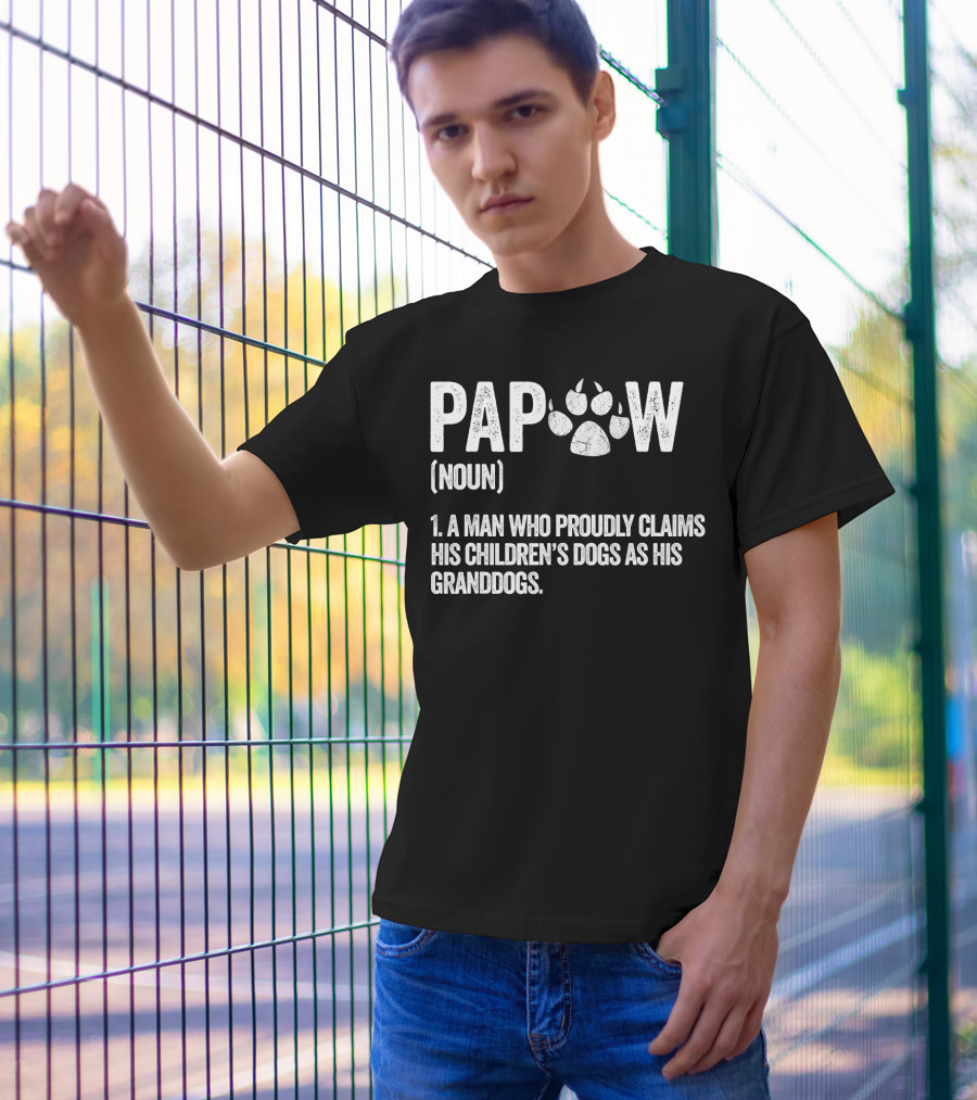 Papaw Noun A Man Who Proudly Claims His Children's Dogs As His Granddogs Funny Best Dog Grandpa Ever T-Shirt