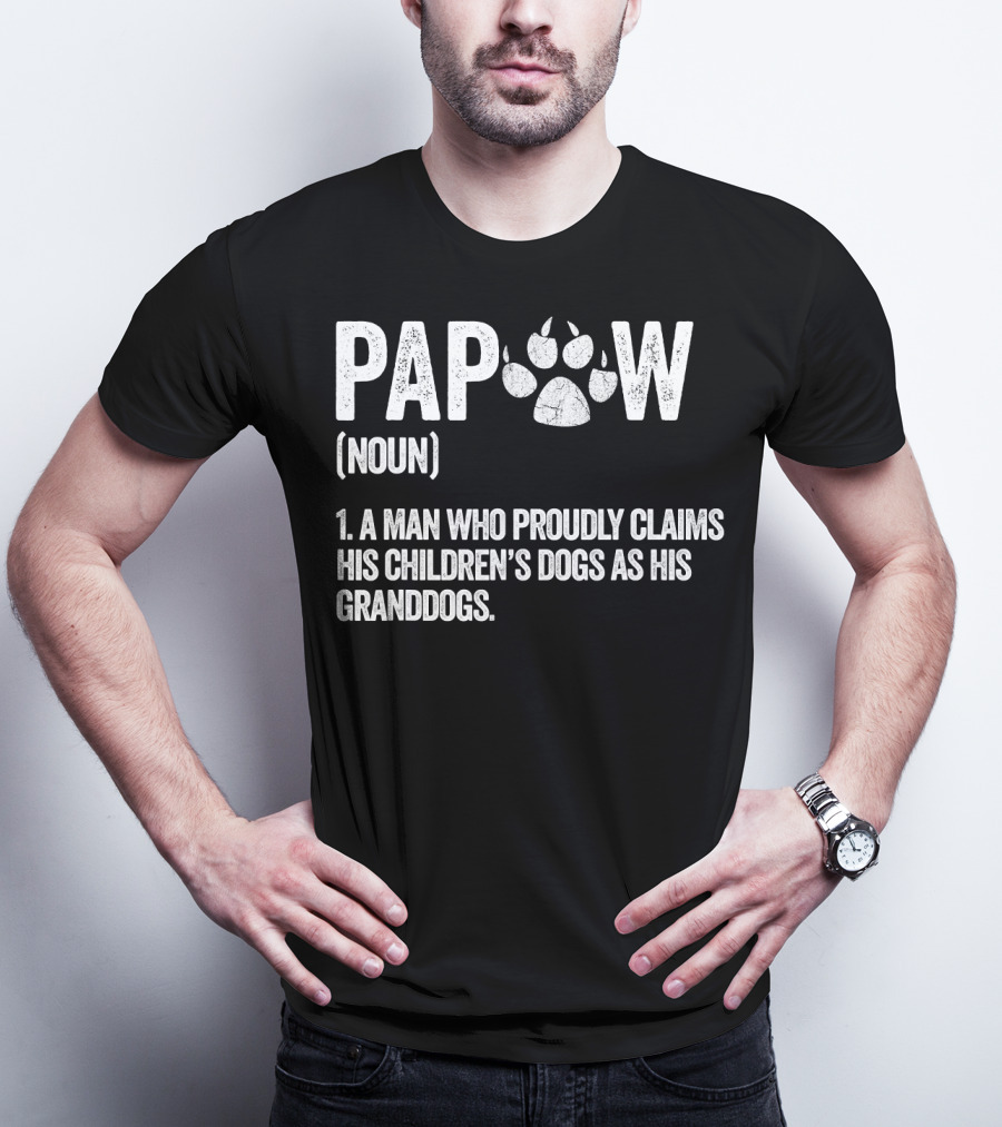 Papaw Noun A Man Who Proudly Claims His Children's Dogs As His Granddogs Funny Best Dog Grandpa Ever T-Shirt