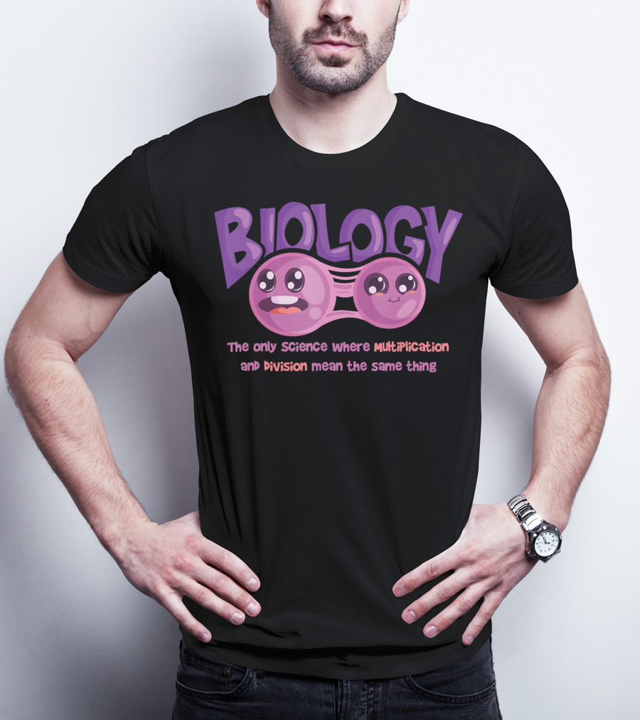 Biology The Only Science Where Multiplication And Division Mean The Same Thing Teacher T-Shirt