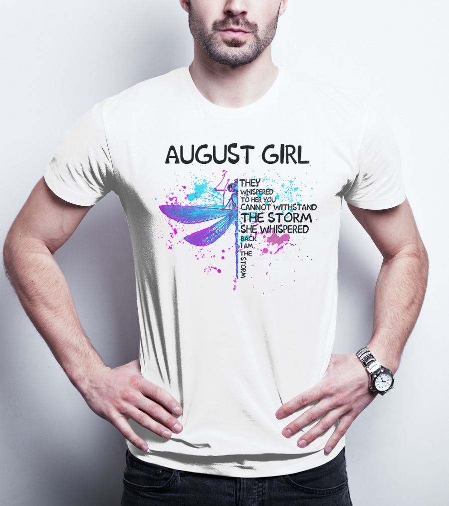 August Girl They Whispered To Her You Cannot Withstand The Storm She Whispered Back I Am The Storm T-Shirt