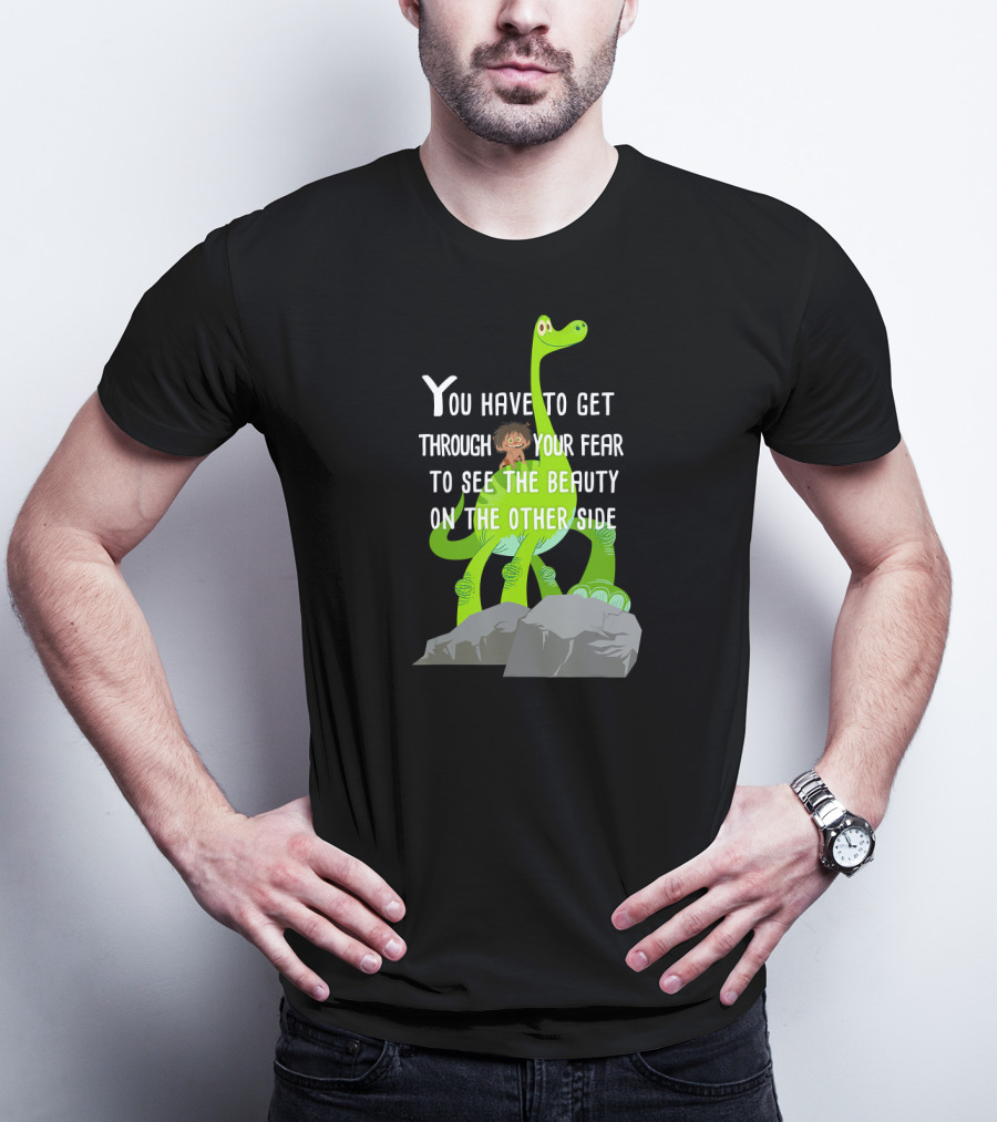 Disney Pixar The Good Dinosaur You Have To Get Through Your Fear To See The Beauty T-Shirt