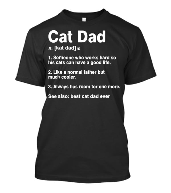 Cat Dad N. [kat Dad] Paw Print Someone Who Works Hard So His Cats Can Have A Good Life Like A Normal Father But Much Cooler Always Has Room For One More See Also Best Cat Dad Ever T-Shirt