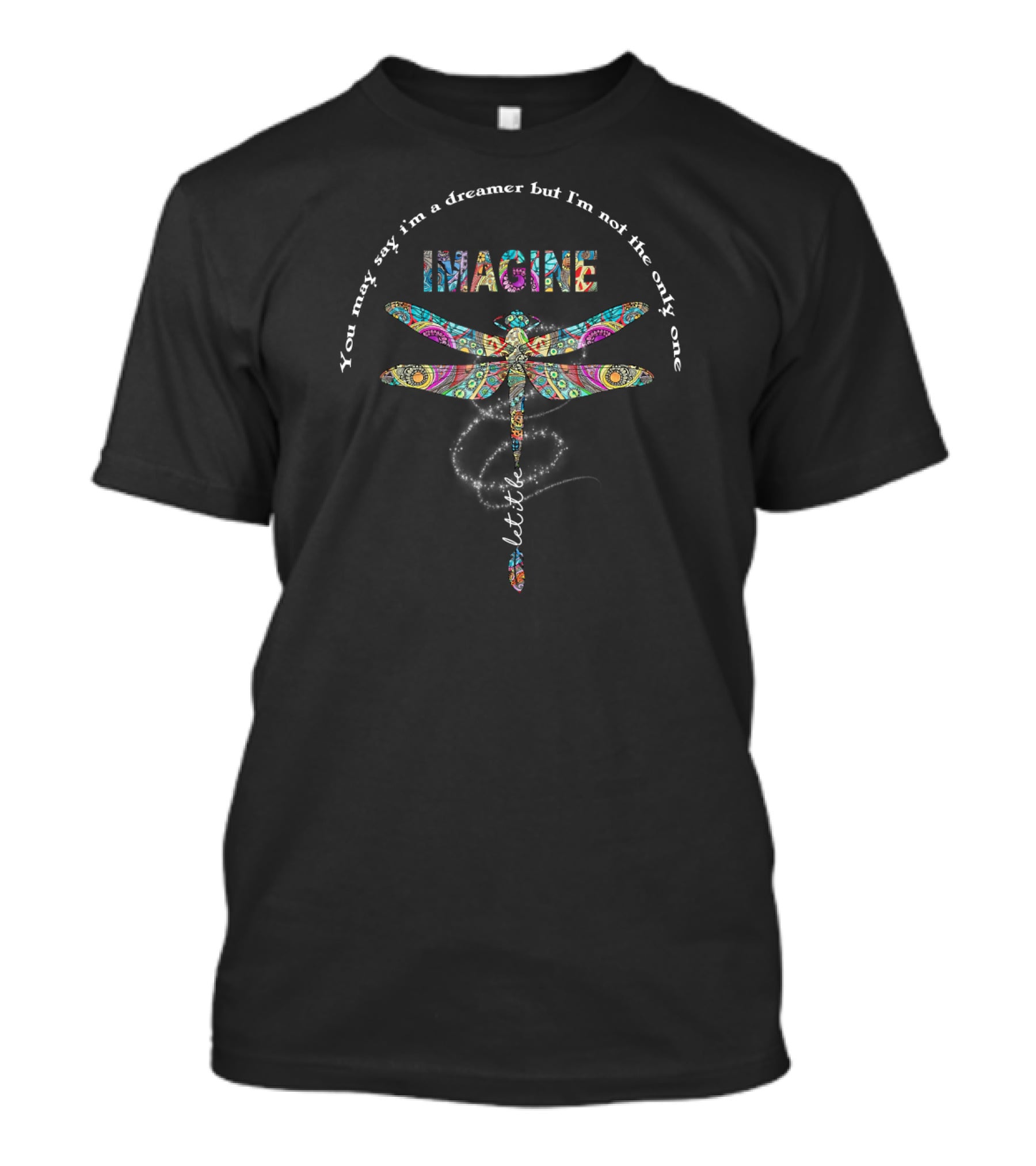 Imagine You May Say I'm A Dreamer But I'm Not The Only One Dragonfly Let It Be T-Shirt