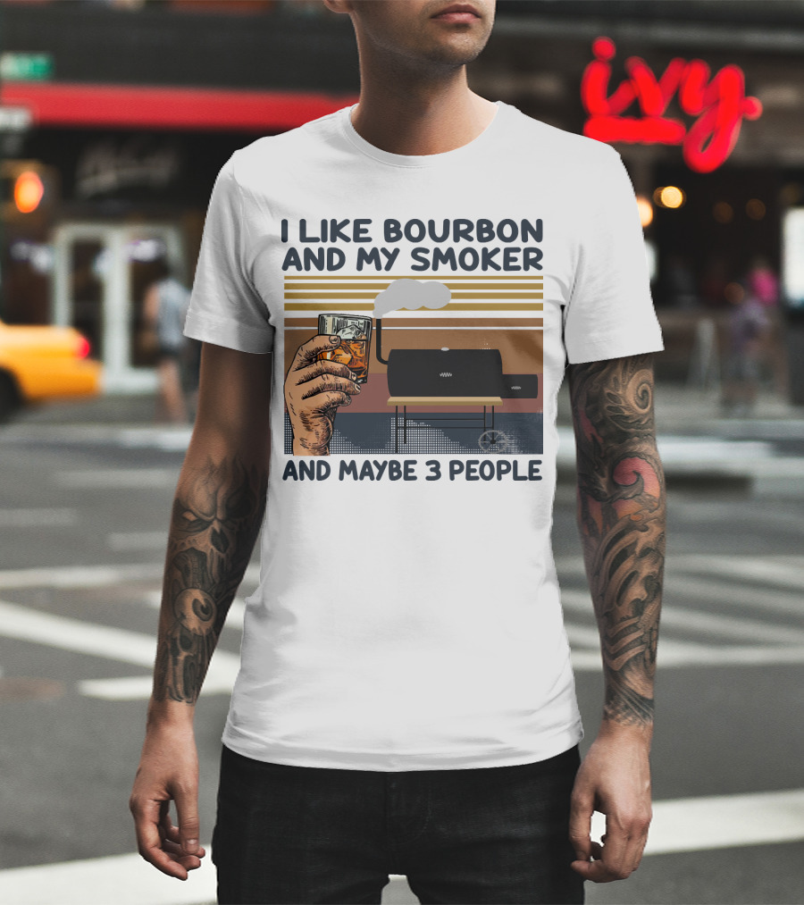 I Like Bourbon And My Smoker And Maybe 3 People T-Shirt