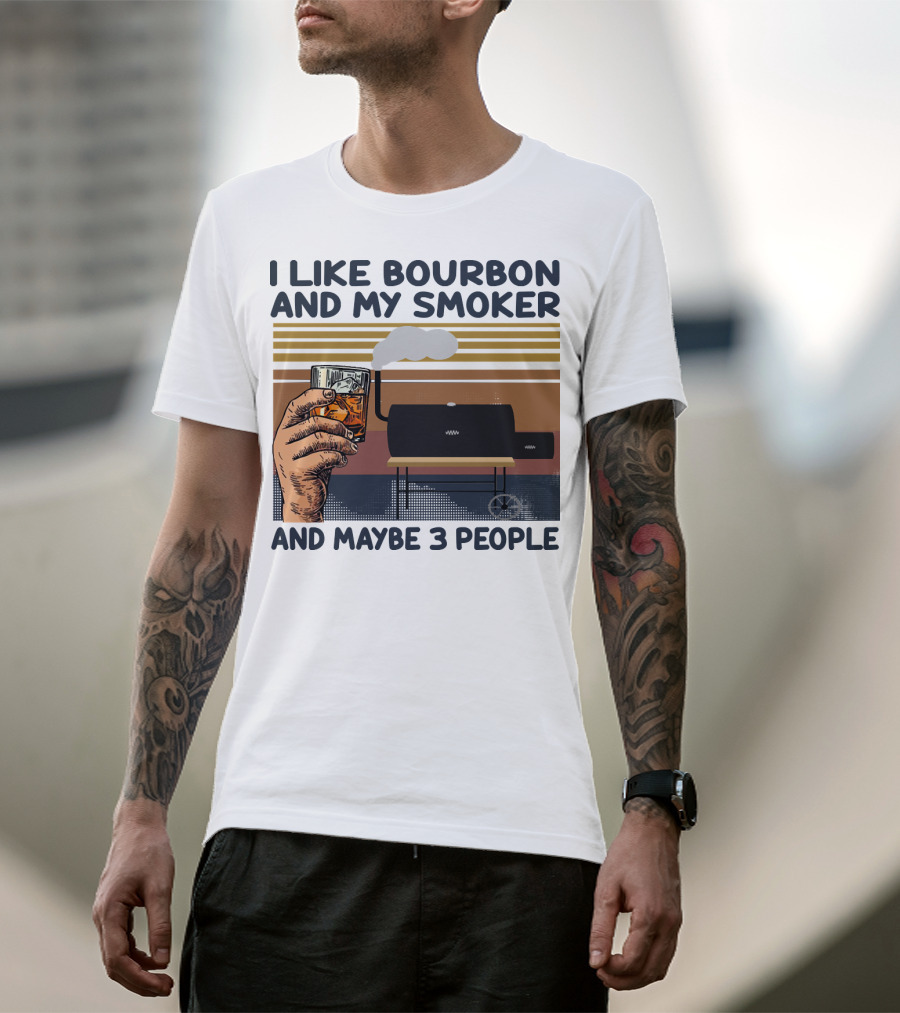 I Like Bourbon And My Smoker And Maybe 3 People T-Shirt