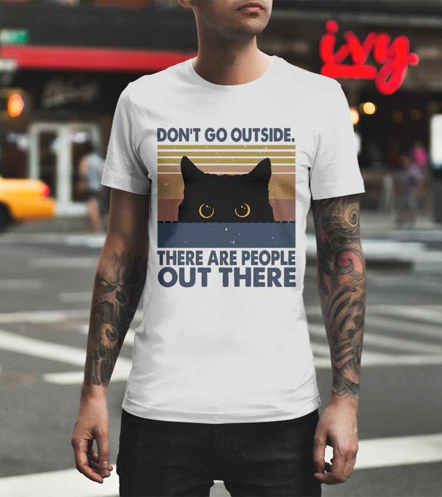 Don't Go Outside There Are People Out There Cat T-Shirt