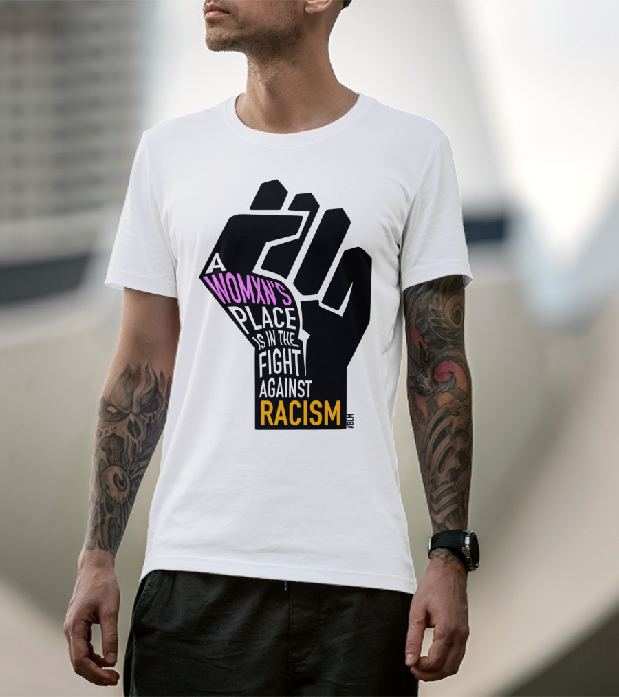 A Womxn's Place Is In The Fight Against Racism #BLM T-Shirt