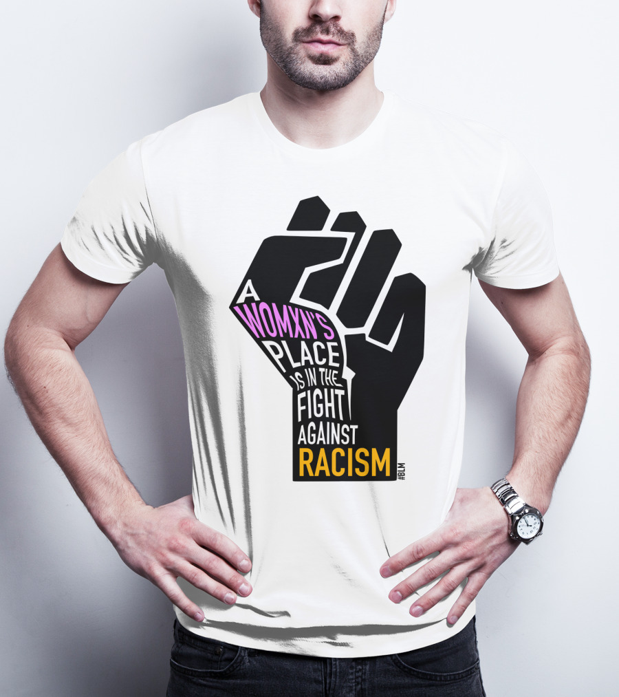 A Womxn's Place Is In The Fight Against Racism #BLM T-Shirt