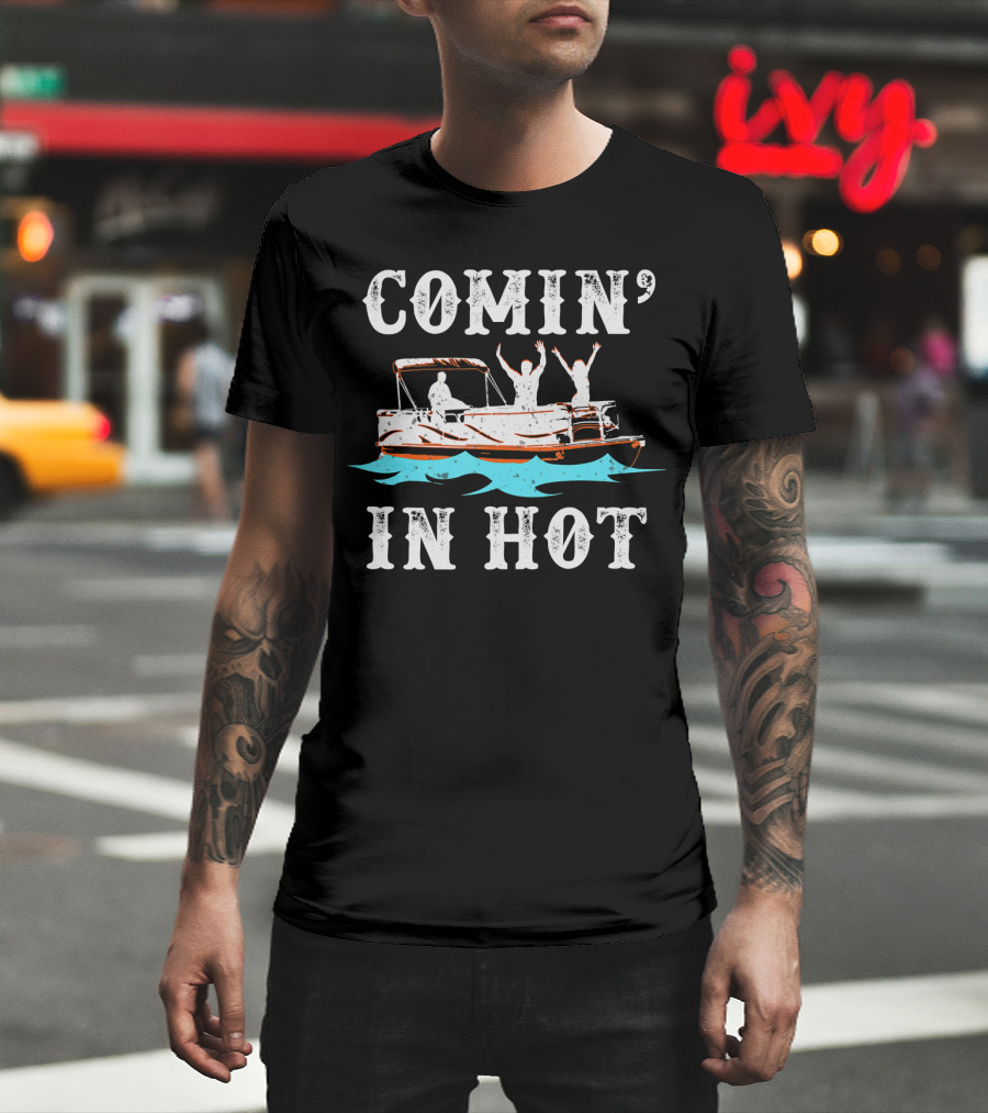 Comin In Hot Pontoon Boat River Fun Adventure T-Shirt
