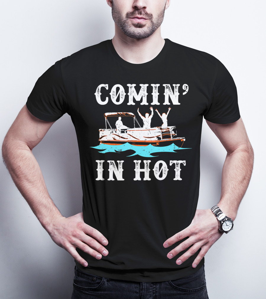 Comin In Hot Pontoon Boat River Fun Adventure T-Shirt