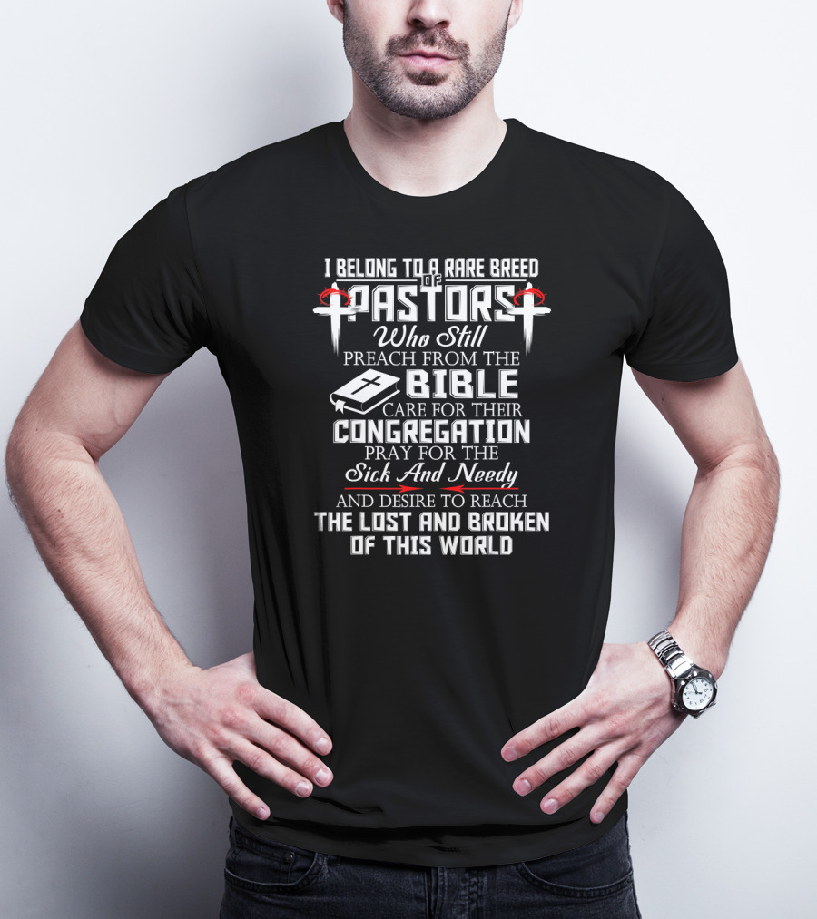 I Belong To A Rare Breed Of Pastors Who Still Preach From The Bible Care For Their Congregation Pray For The Sick And Needy And Desire To Reach The Lost And Broken Of This World T-Shirt