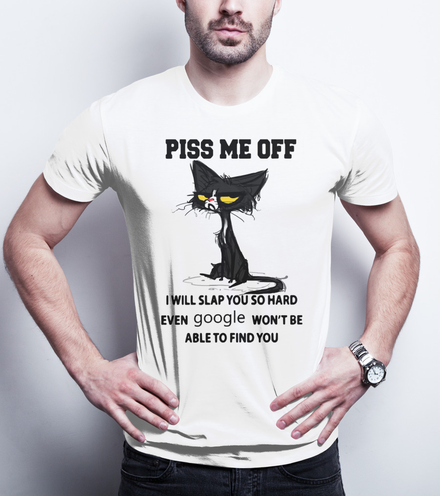 Piss Me Off Black Cat I Will Slap You So Hard Even Google Won't Be Able To Find You T-Shirt