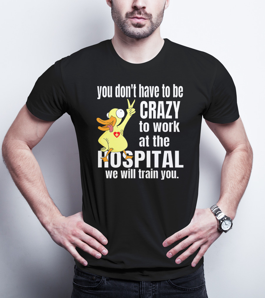 You Don't Have To Be Crazy To Work At The Hospital We Will Train You Healthcare Hero T-Shirt