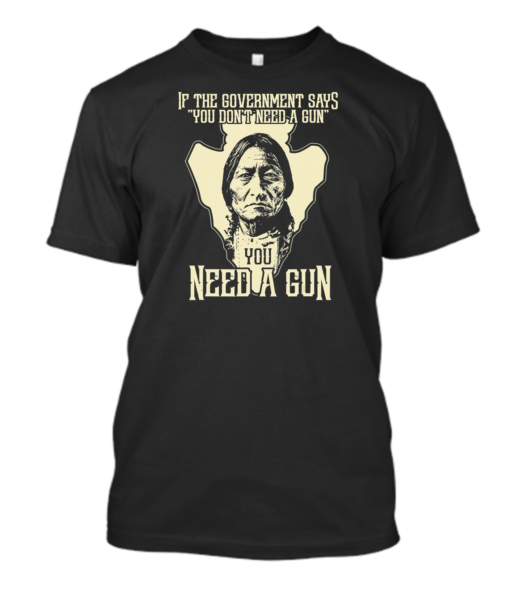 If The Government Says You Don't Need A Gun You Need A Gun Sitting Bull Chief Retro Arrow Head T-Shirt