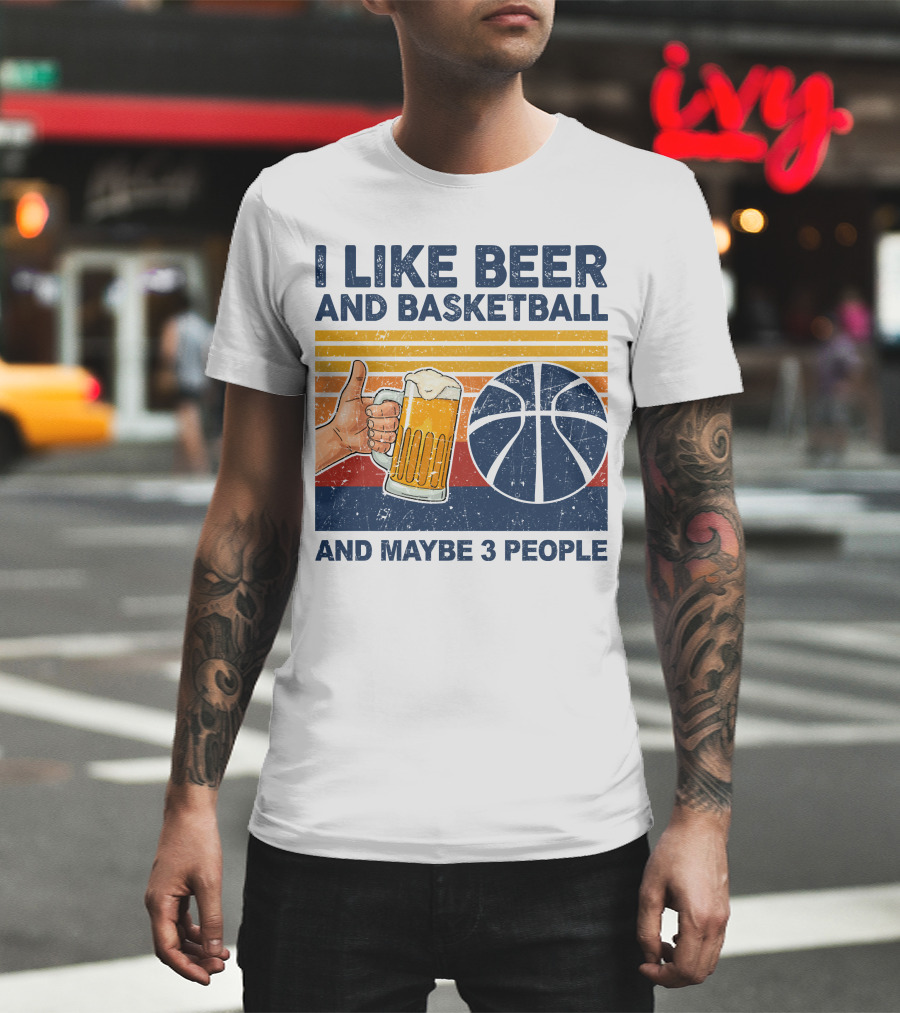 I Like Beer And Basketball And Maybe 3 People T-Shirt