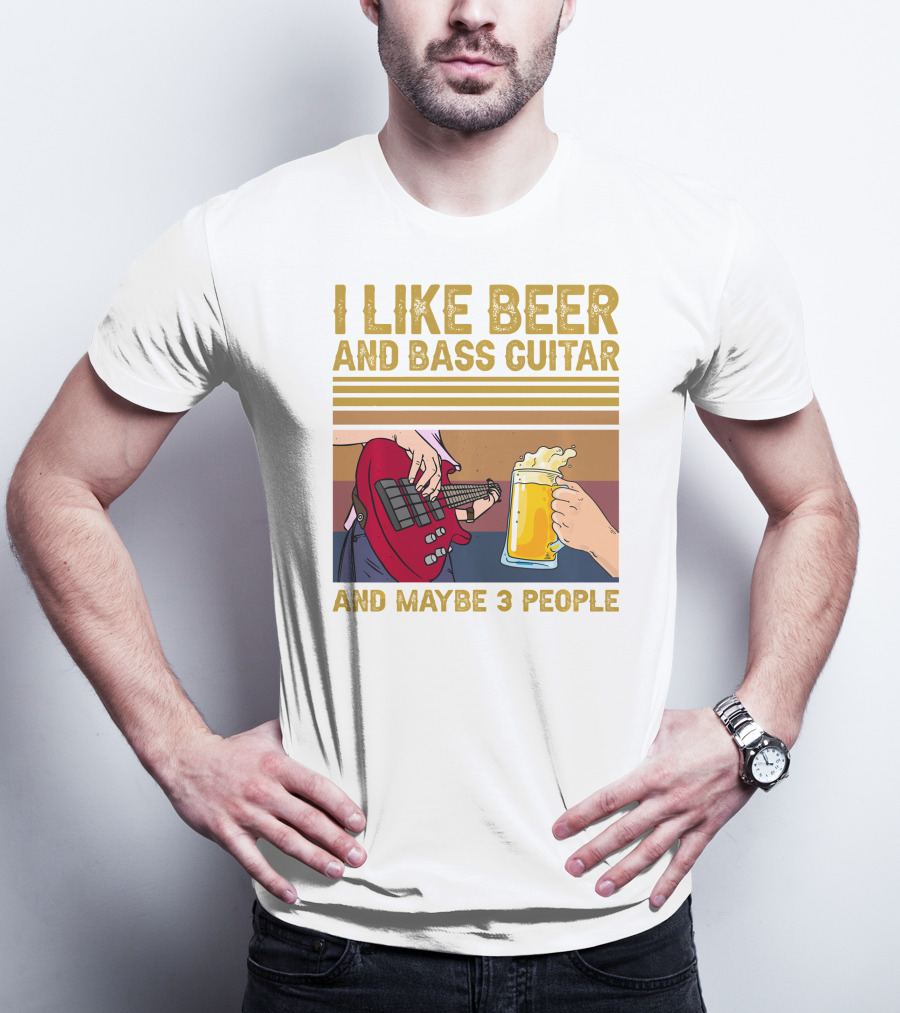 I Like Beer And Bass Guitar And Maybe 3 People T-Shirt