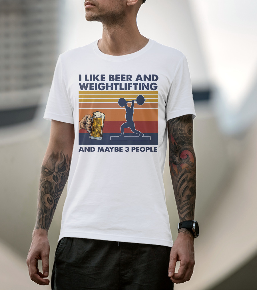 I Like Beer And Weightlifting And Maybe 3 People T-Shirt