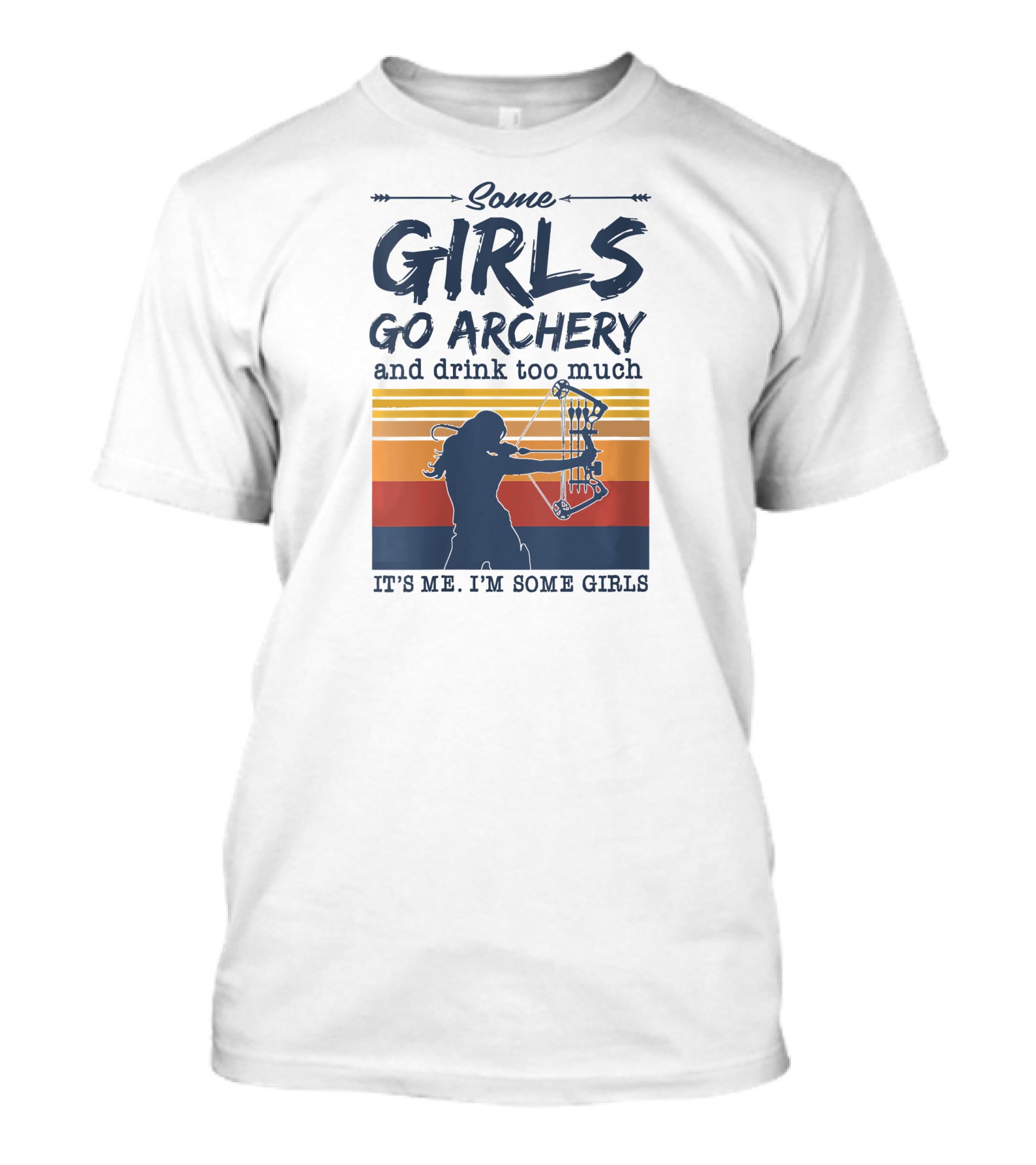 Some Girls Go Archery And Drink Too Much It's Me I'm Some Girls T-Shirt