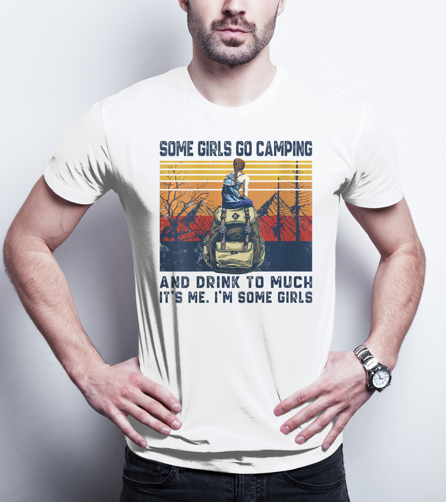 Some Girls Go Camping And Drink To Much It's Me I'm Some Girls Camping Backpack T-Shirt